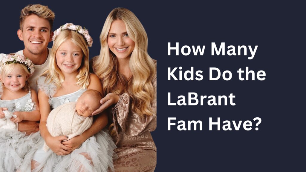 How Many Kids Do the LaBrant Fam Have? - BigBrainMode