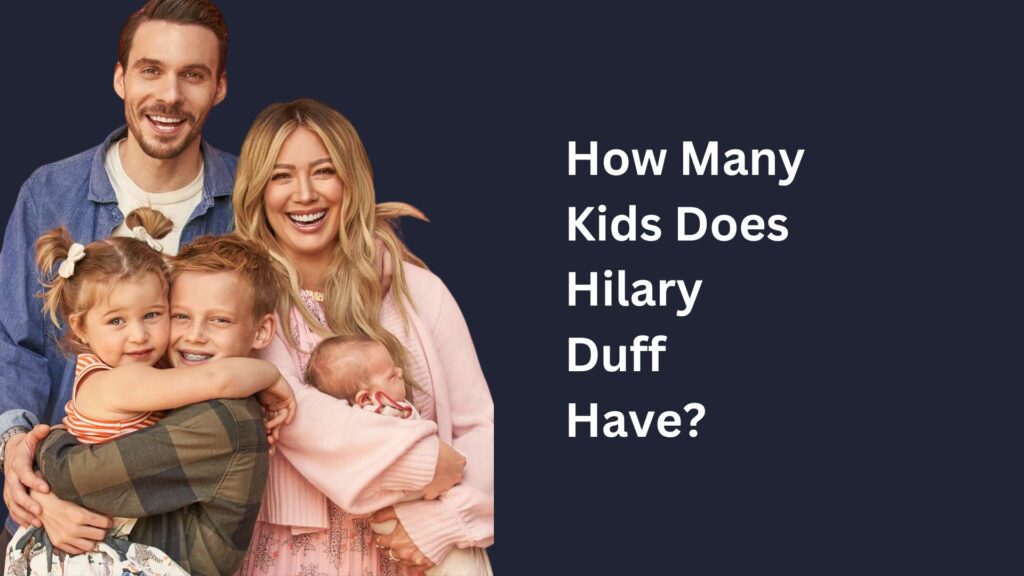 How Many Kids Does Hilary Duff Have? - BigBrainMode