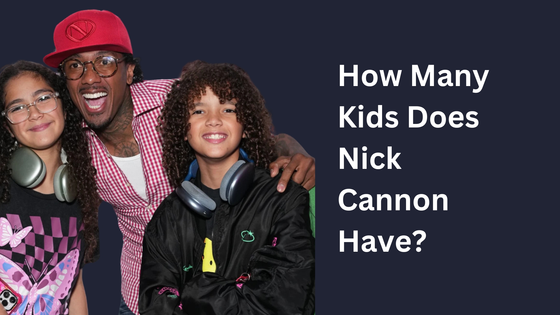 How Many Kids Does Nick Cannon Have? - BigBrainMode